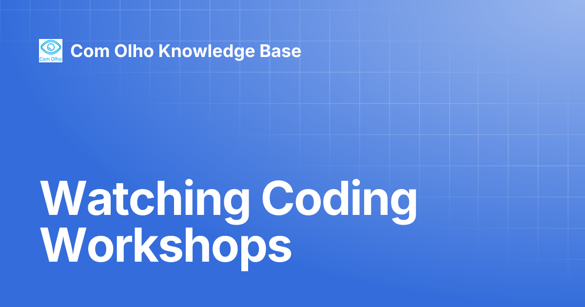 Watching Coding Workshops | Com Olho Knowledge Base
